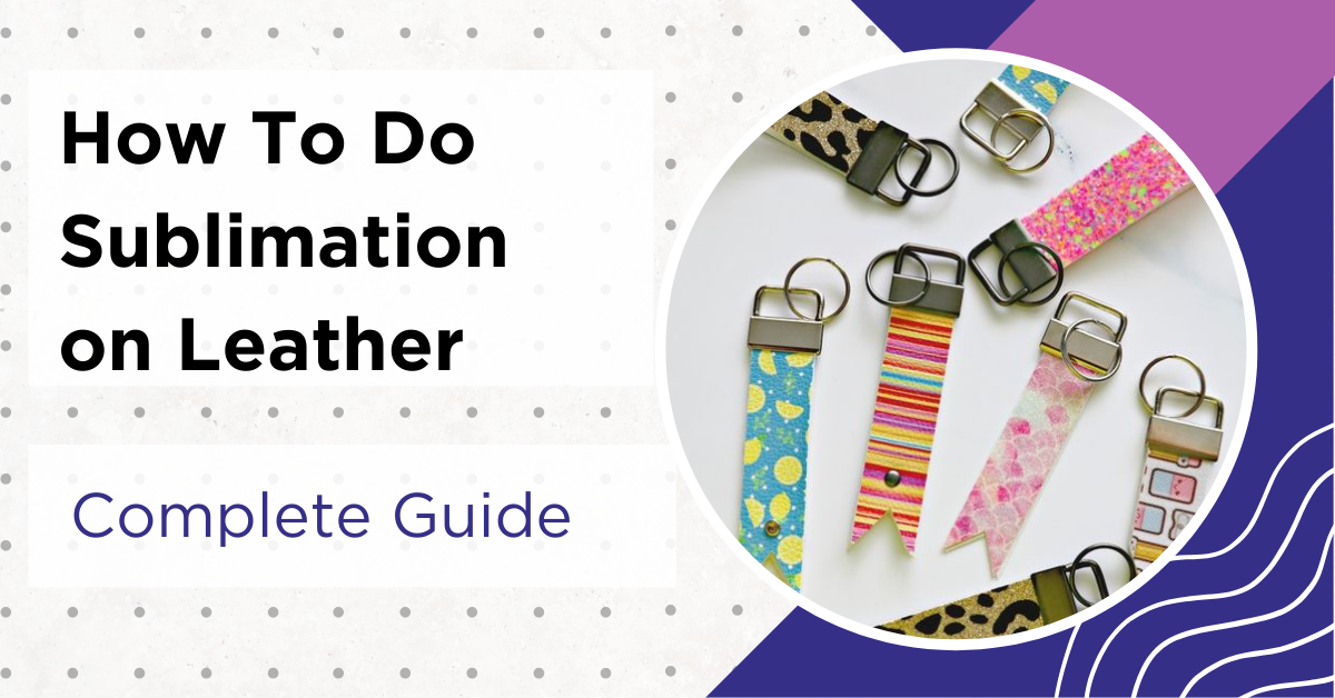 How To Do Sublimation On Leather - Instruction And 3 Best Tips