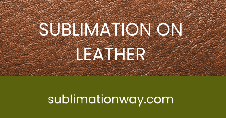 How To Do Sublimation On Leather ( Complete Guide )