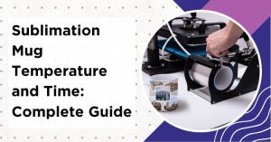 Sublimation Mug Temperature: Perfect Settings Chart (2026)